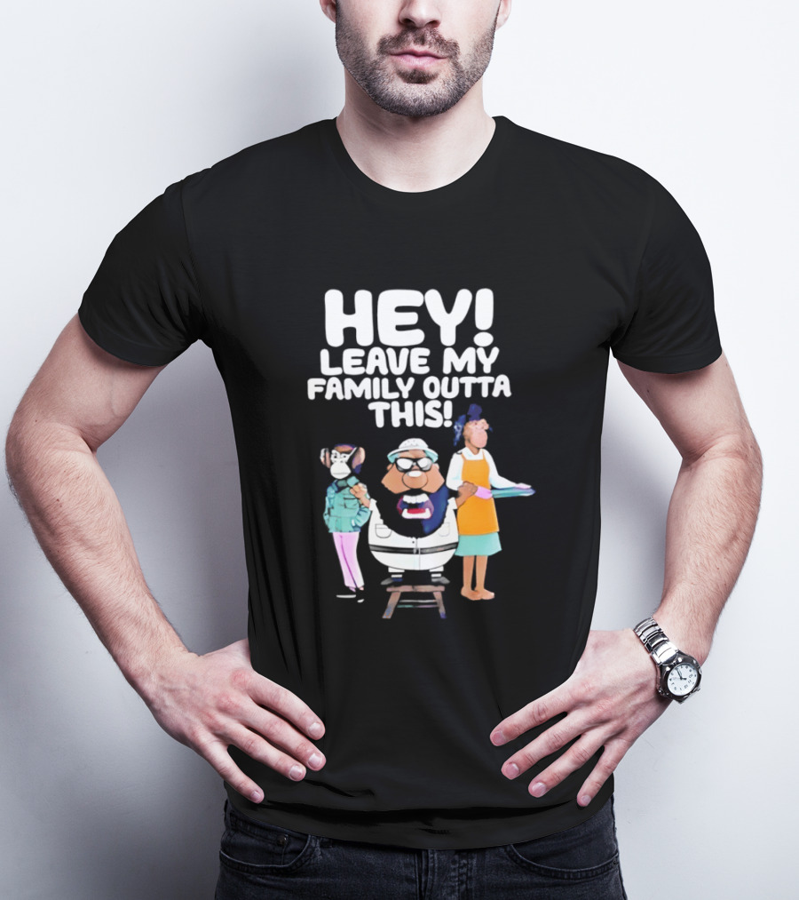 Hey Leave My Family Outta This Nostalgic Cartoon Characters Family Fun T-Shirt