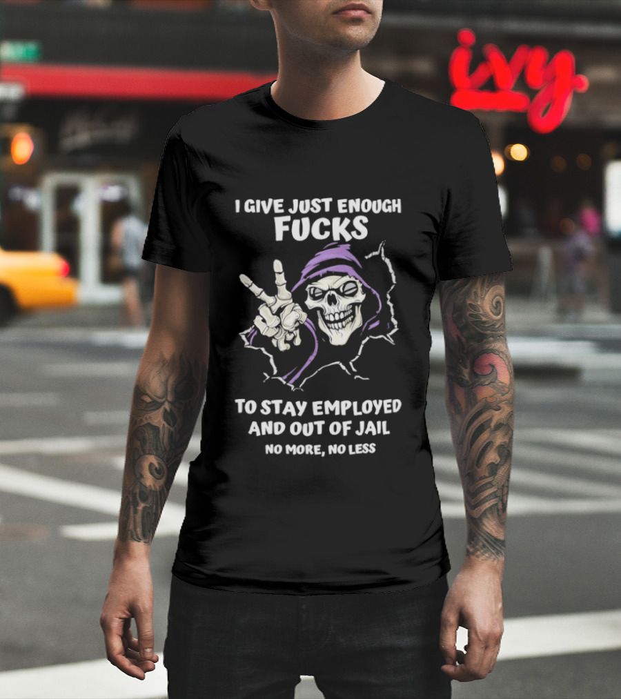 I Give Just Enough Fucks Skeleton Stay Employed Out Of Jail No More No Less T-Shirt