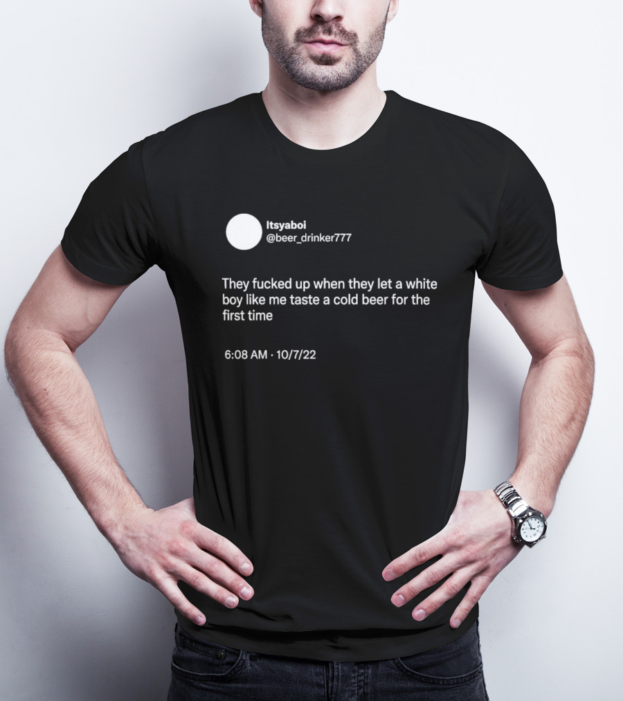Itsyaboi Beer Drinker777 Cold Beer First Time 10/7/22 T-Shirt