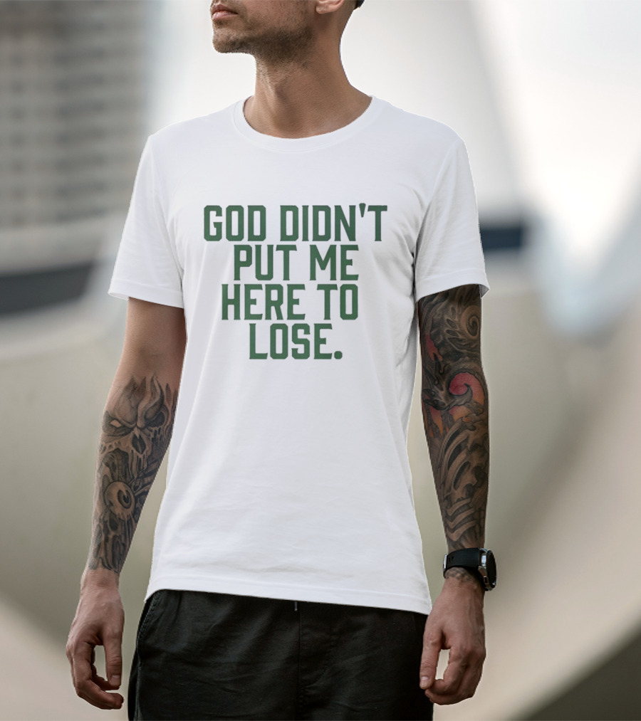 God Didn't Put Me Here To Lose Empowering Motivational T-Shirt