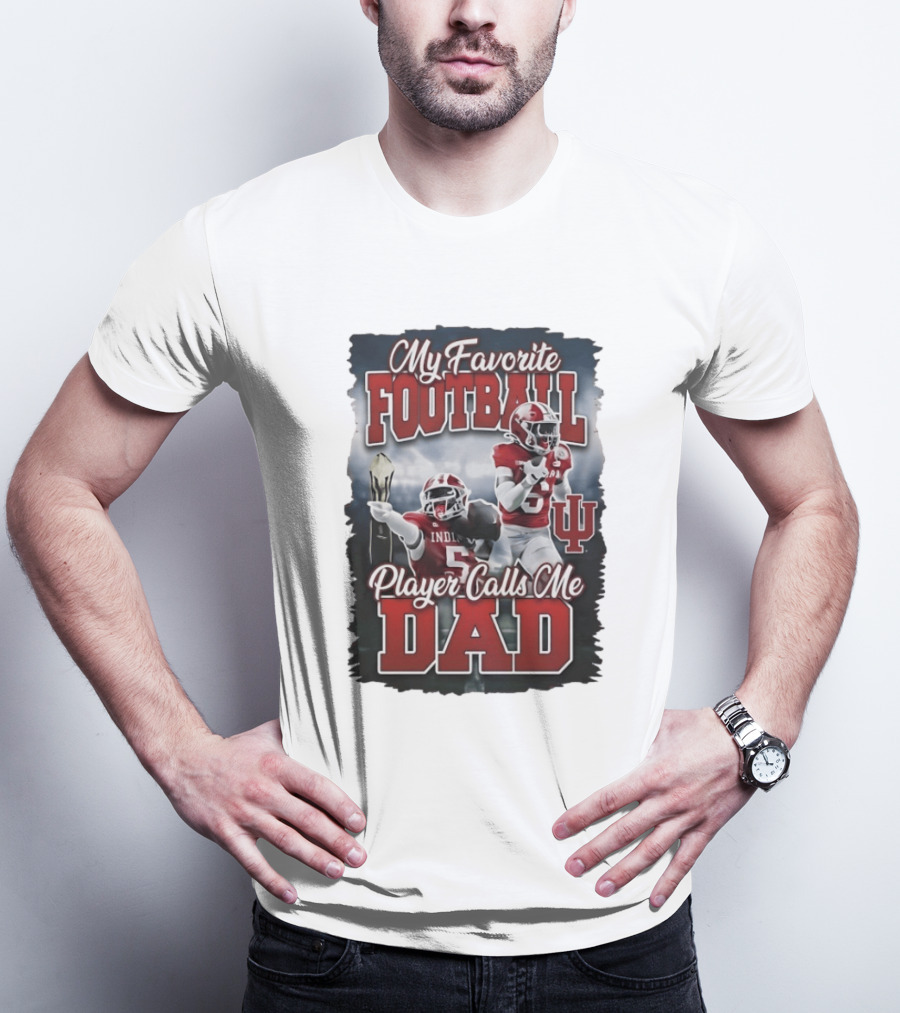 My Favorite Football Player Calls Me Dad Indiana University T-Shirt