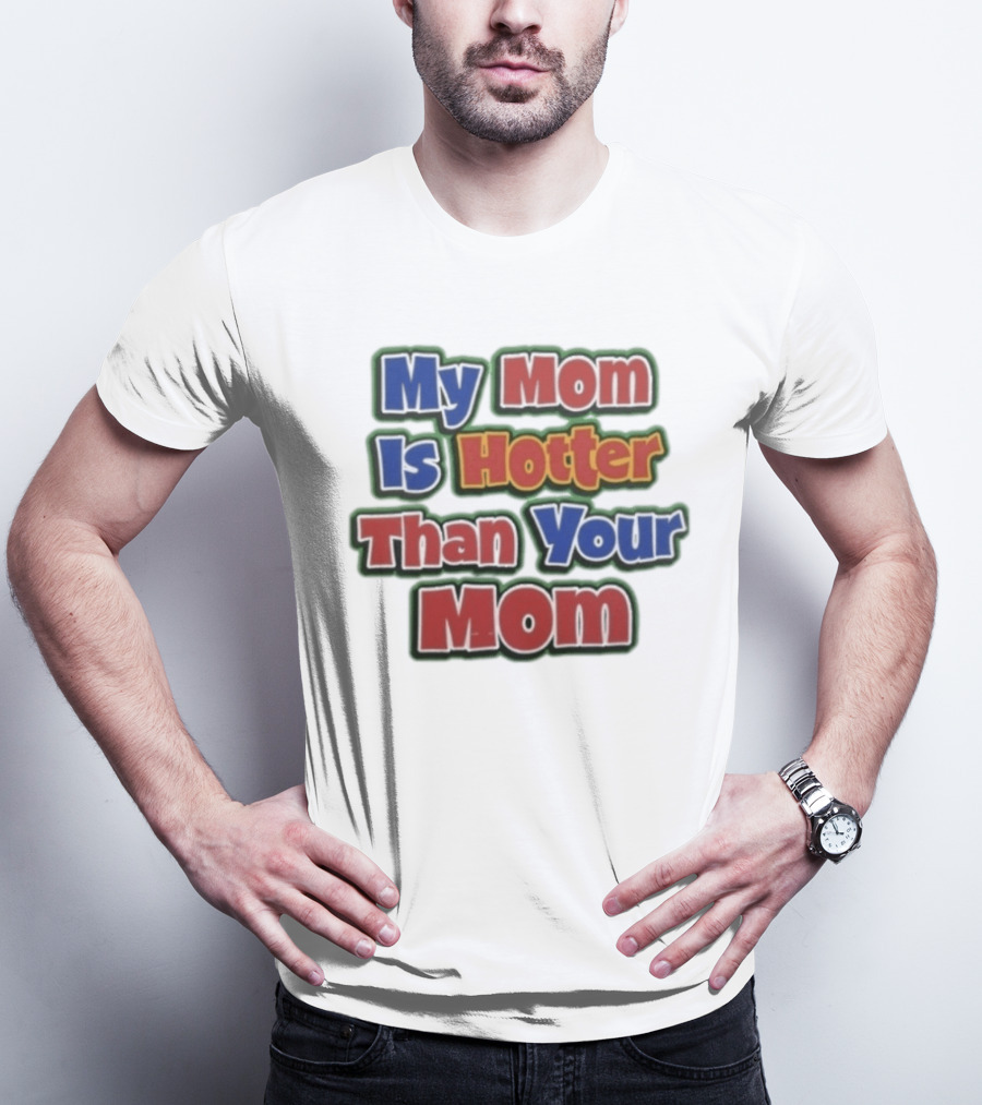 My Mom Is Hotter Than Your Mom Fun Playful T-Shirt