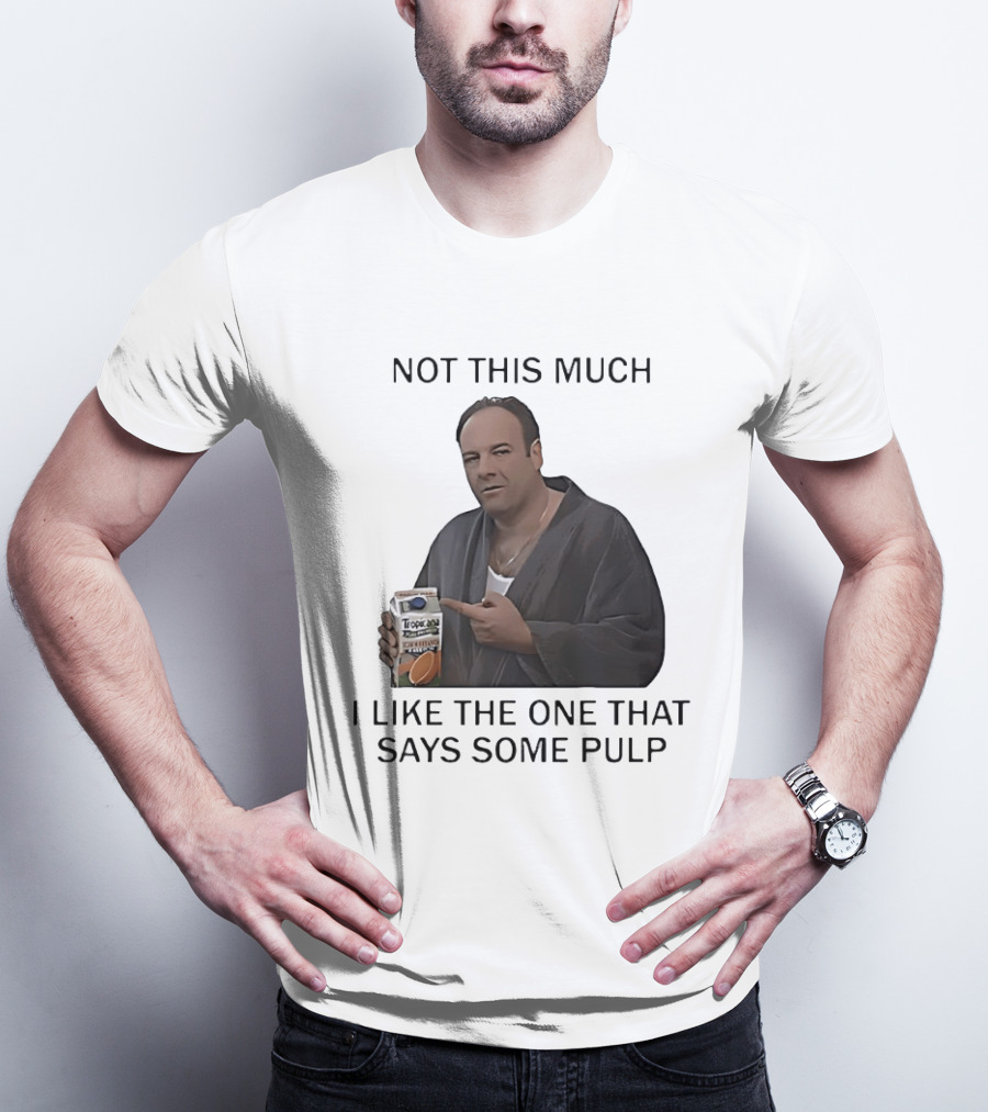 Tony Soprano Not This Much I Like The One That Says Some Pulp Tropicana Telltale Moozadell T-Shirt