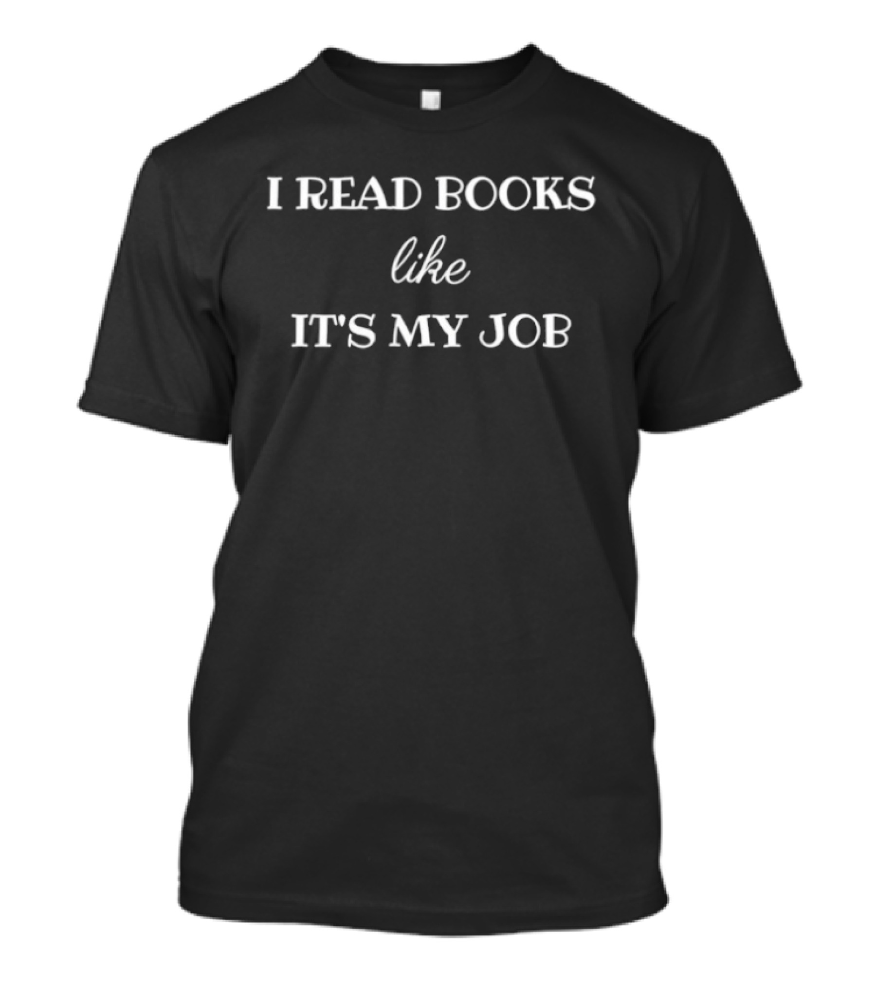 I Read Books Like It's My Job T-Shirt