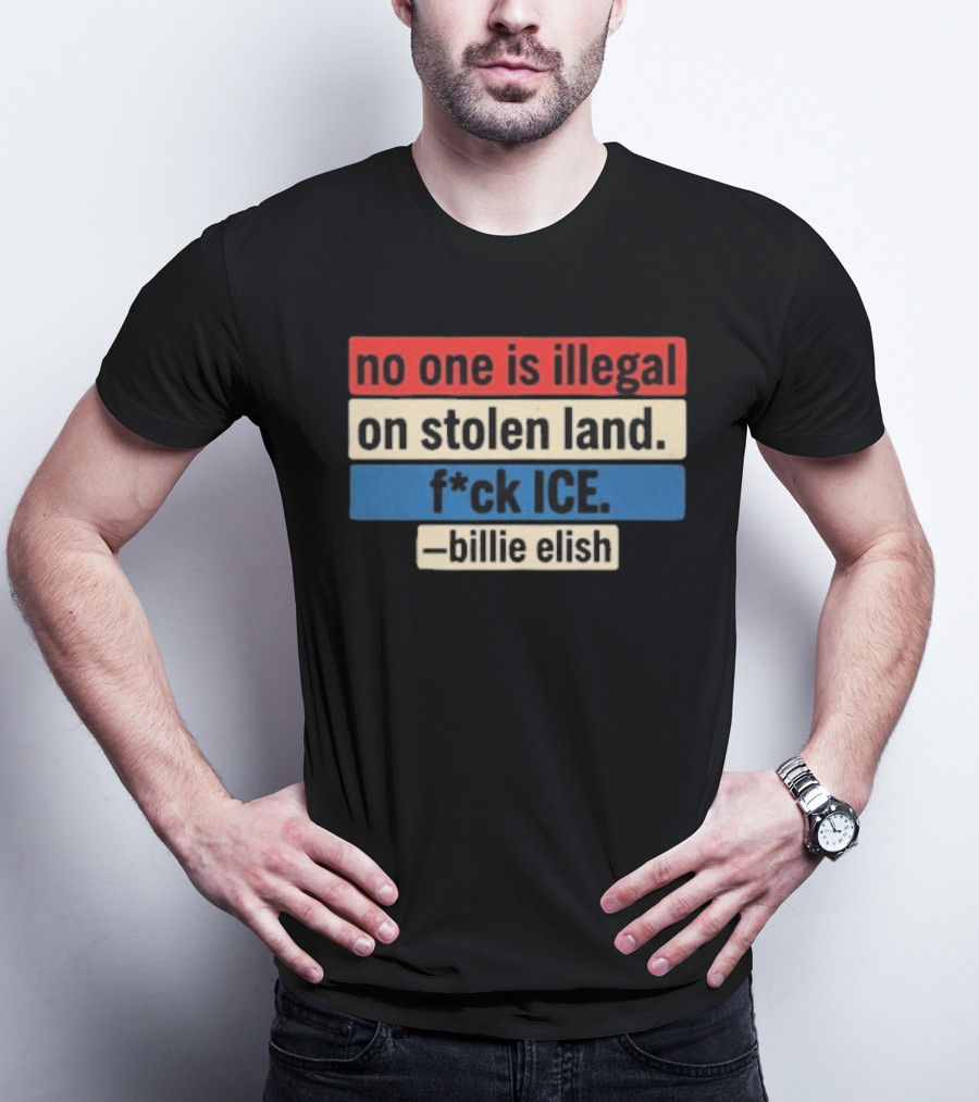 No One Is Illegal On Stolen Land F*ck Ice Billie Eilish T-Shirt