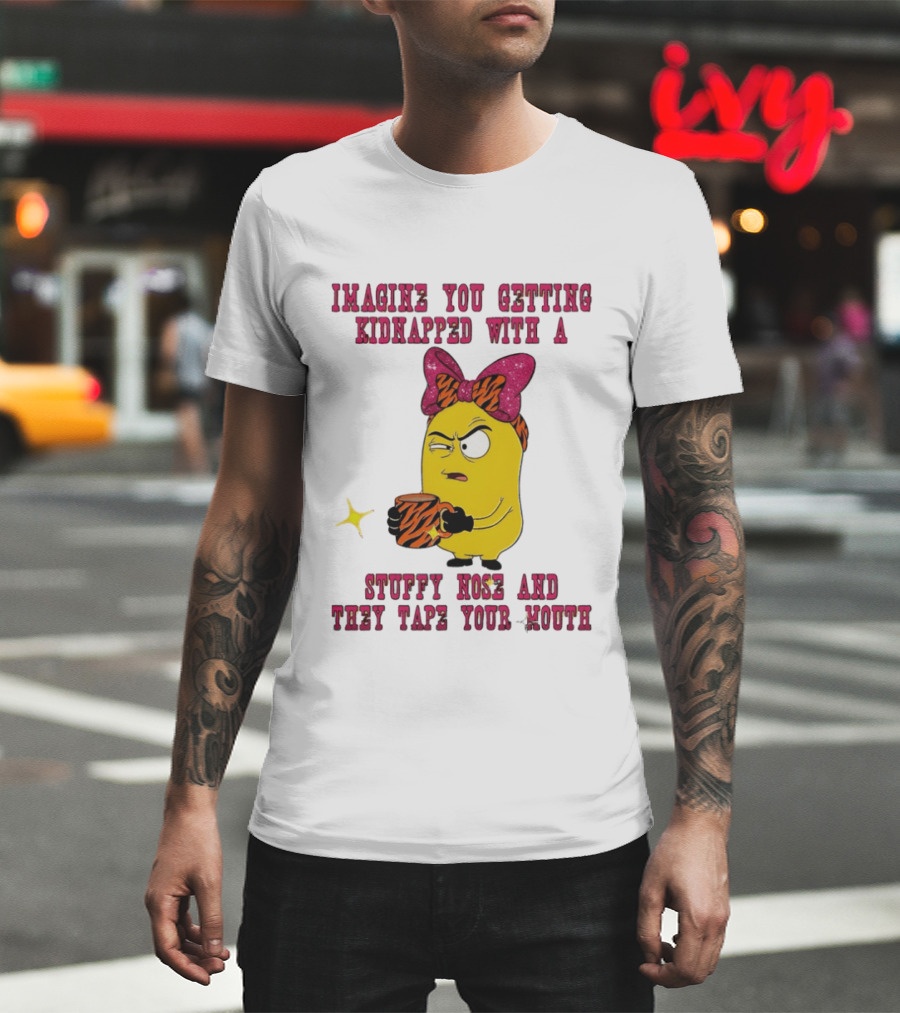 Imagine You Getting Kidnapped Minion With A Stuffy Nose And They Tape Your Mouth T-Shirt