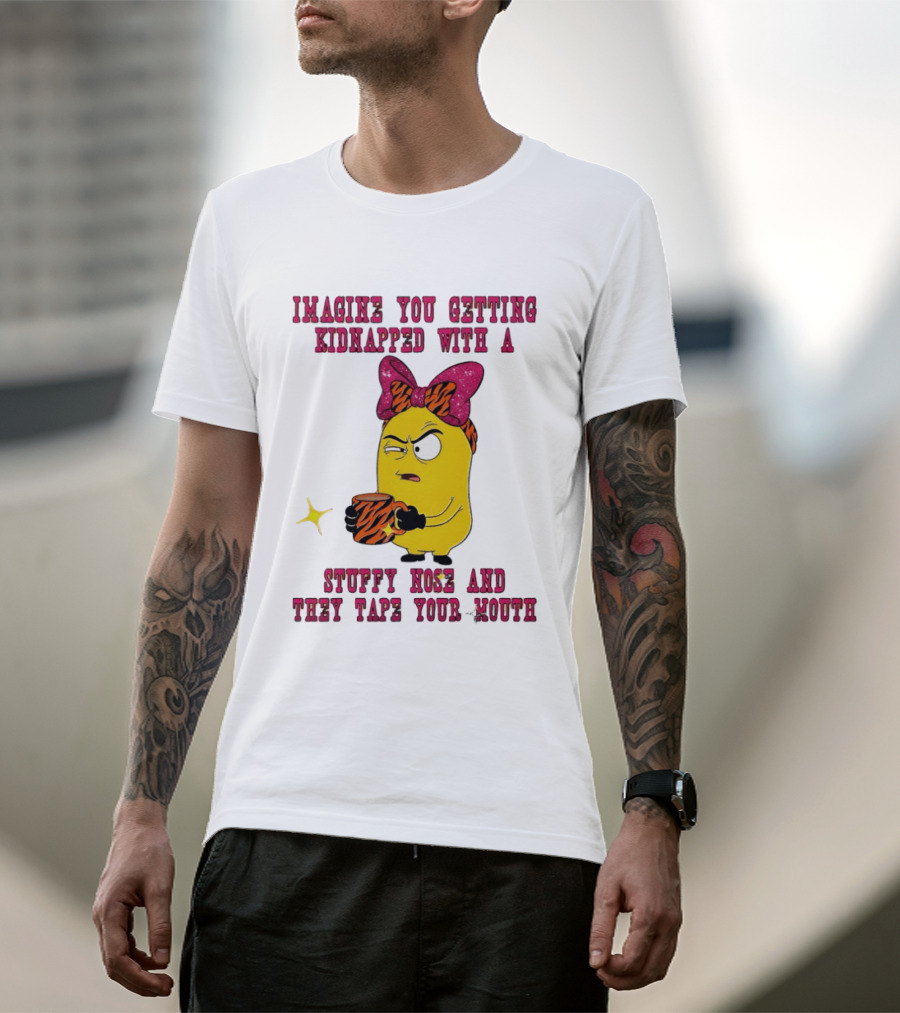 Imagine You Getting Kidnapped Minion With A Stuffy Nose And They Tape Your Mouth T-Shirt