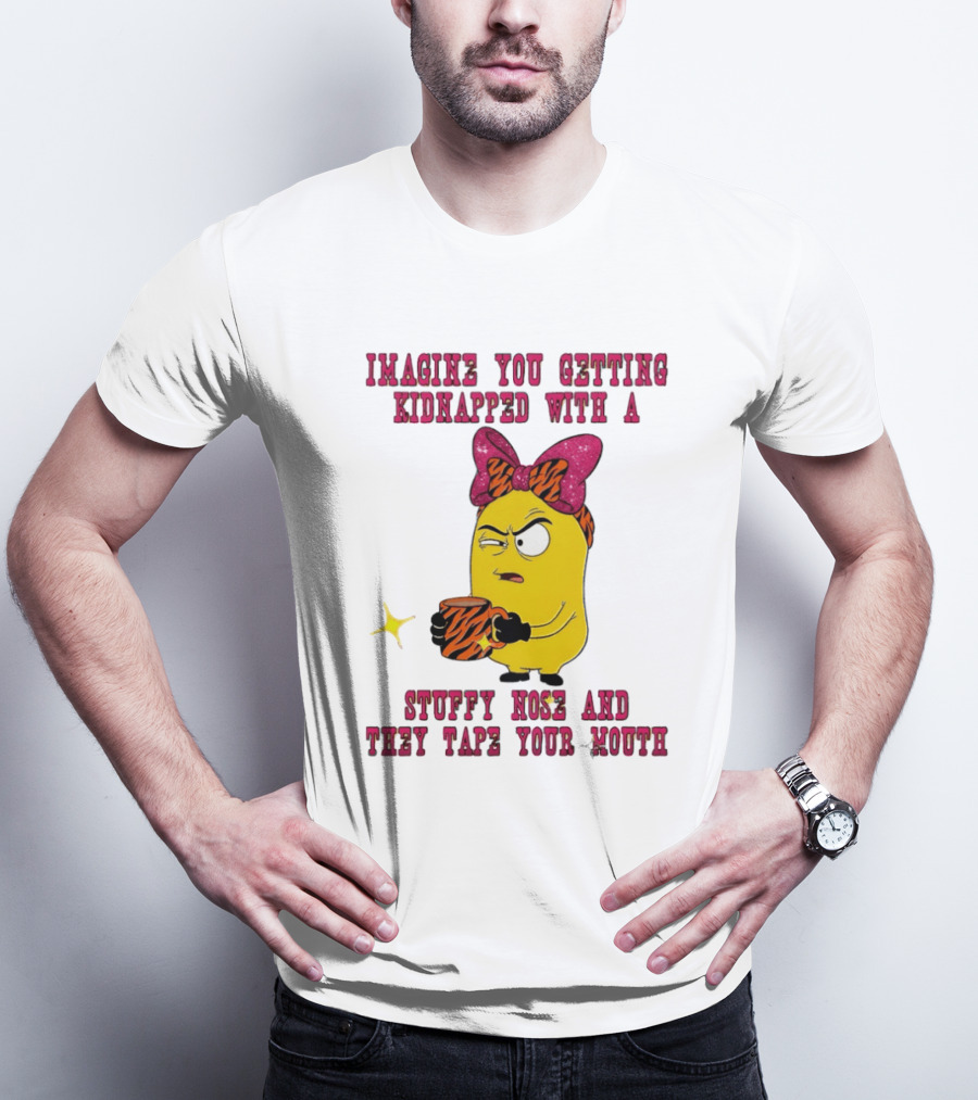 Imagine You Getting Kidnapped Minion With A Stuffy Nose And They Tape Your Mouth T-Shirt