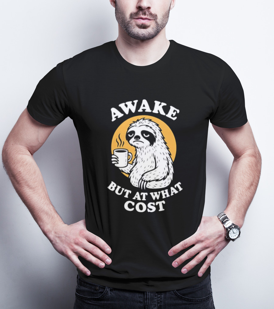 Awake Sloth Holding Coffee Cup But At What Cost T-Shirt