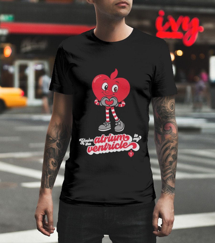 You're The Atrium To My Ventricle Heart American Heart Association T-Shirt