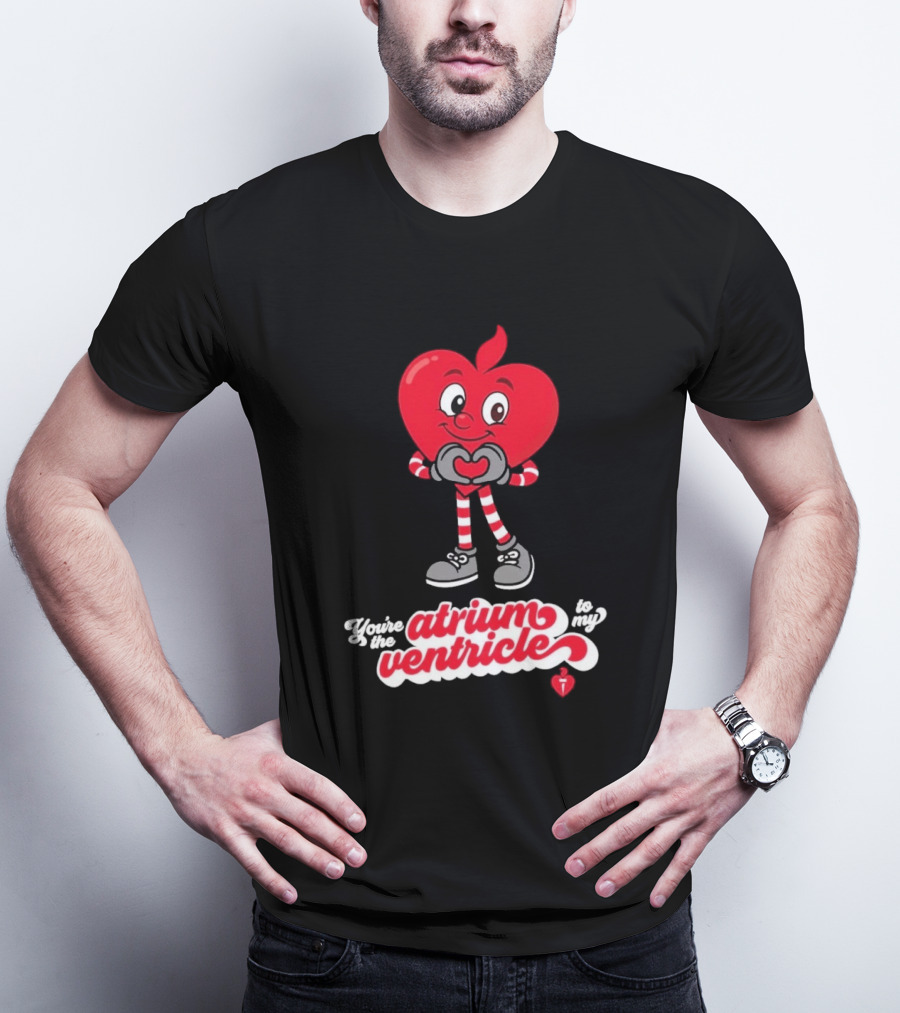 You're The Atrium To My Ventricle Heart American Heart Association T-Shirt