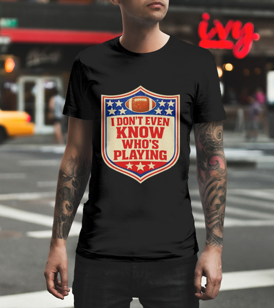 I Don't Even Know Who's Playing Football Humor American Stars Shield T-Shirt