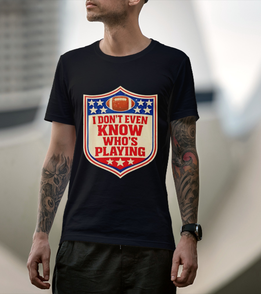 I Don't Even Know Who's Playing Football Humor American Stars Shield T-Shirt