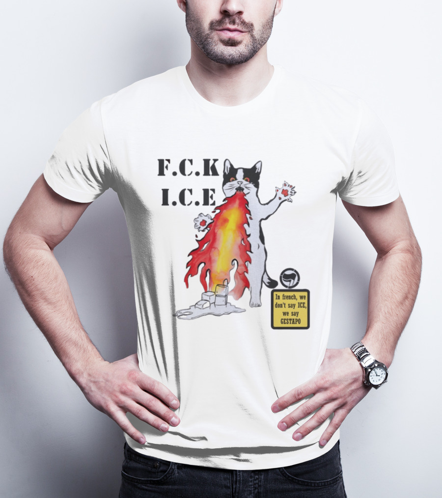 F.C.K. I.C.E Black Cat Fire In French We Don't Say ICE We Say Gestapo T-Shirt