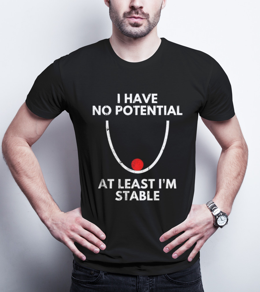 I Have No Potential At Least I'm Stable Physics Humor T-Shirt