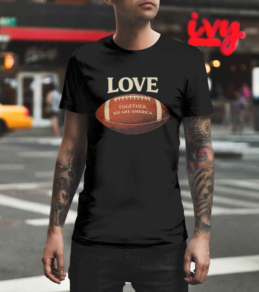 LOVE Together We Are America Football T-Shirt