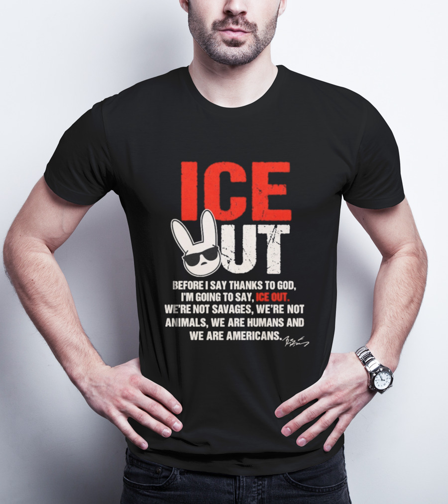 ICE OUT Bad Bunny Before I Say Thanks To God We're Not Savages We're Not Animals We Are Humans And Americans T-Shirt