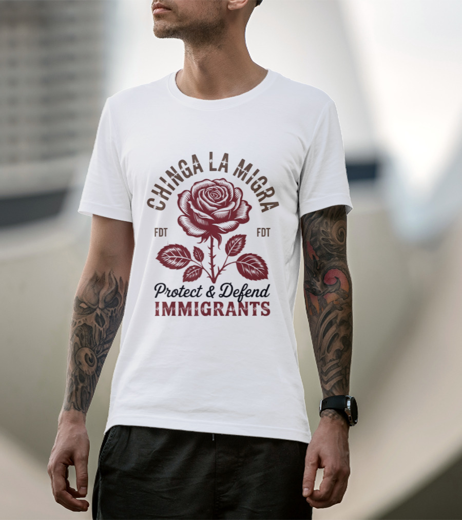 Chinga La Migra Protect And Defend Immigrants Rose FDT T-Shirt