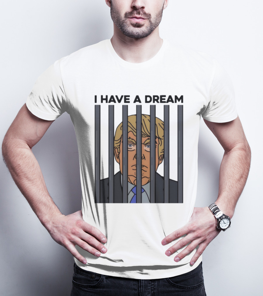 I Have A Dream Trump Behind Bars T-Shirt