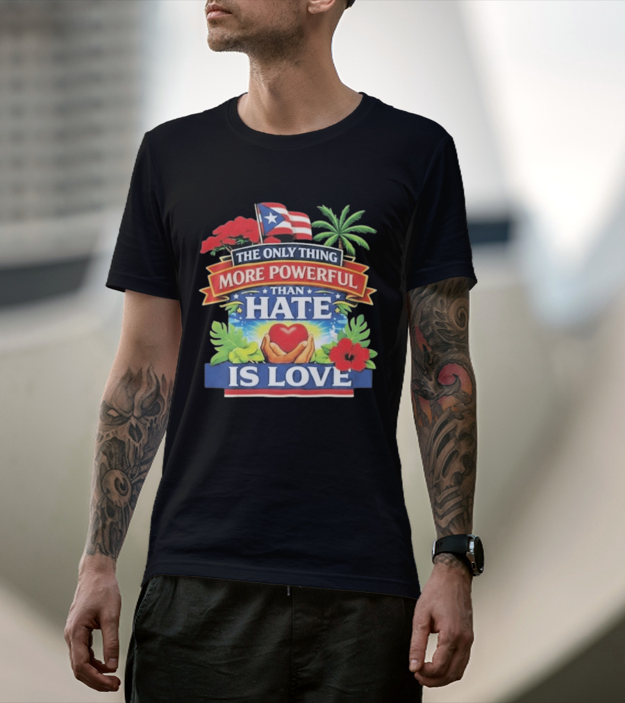 Puerto Rico The Only Thing More Powerful Than Hate Is Love Tropical Heart Unity T-Shirt