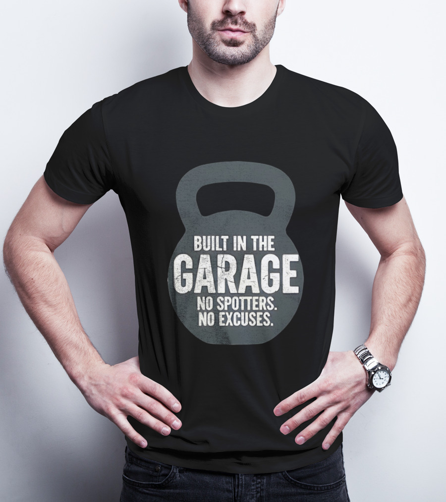 Built In The Garage No Spotters No Excuses Kettlebell Motivation T-Shirt