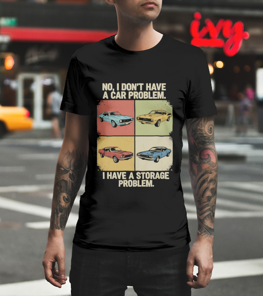 No I Don't Have A Car Problem I Have A Storage Problem Classic Cars T-Shirt