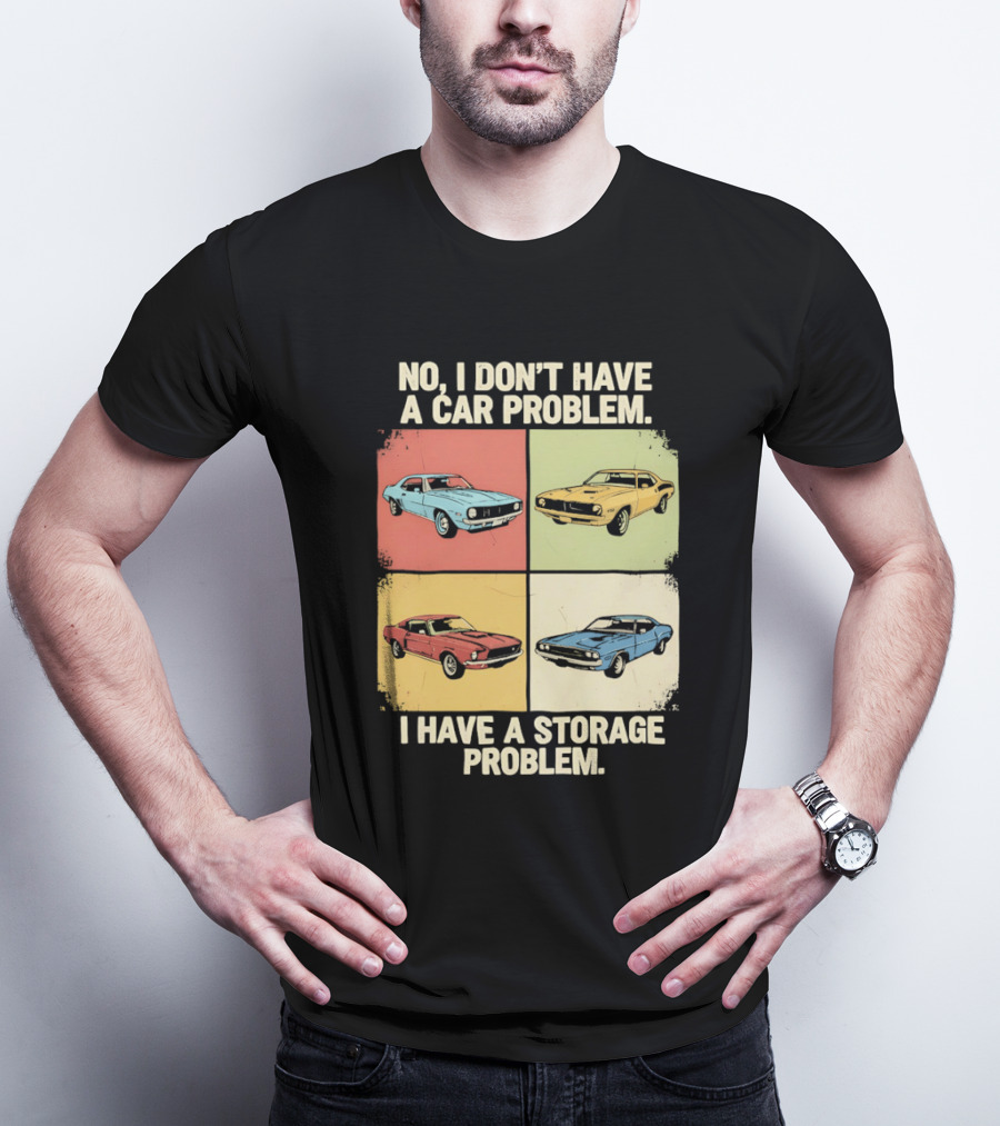 No I Don't Have A Car Problem I Have A Storage Problem Classic Cars T-Shirt