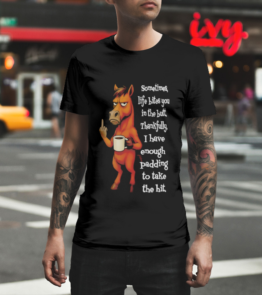 Horse Sometimes Life Bites You In The Butt Thankfully I Have Enough Padding To Take The Hit Coffee Emoji T-Shirt