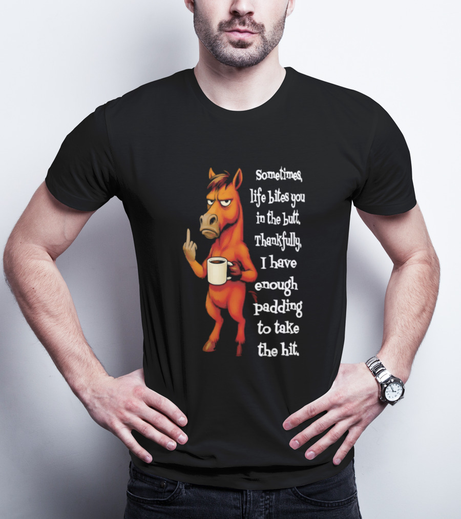 Horse Sometimes Life Bites You In The Butt Thankfully I Have Enough Padding To Take The Hit Coffee Emoji T-Shirt