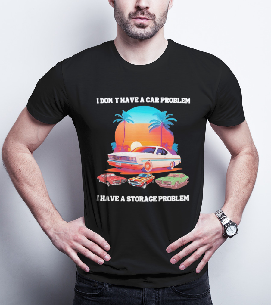 I Don't Have A Car Problem I Have A Storage Problem Classic Cars Sunset Palm Trees 70s Retro Vibes T-Shirt