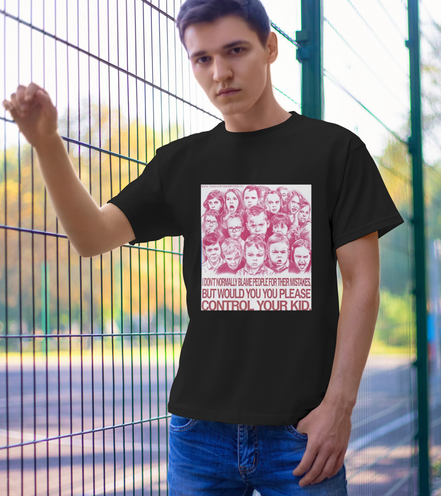 I Don't Normally Blame People Trailer Trash Tees Control Your Kid T-Shirt