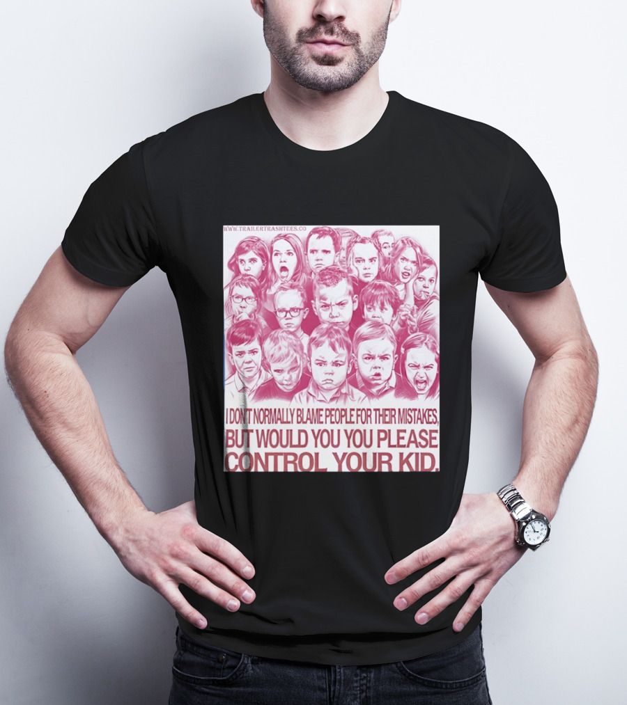 I Don't Normally Blame People Trailer Trash Tees Control Your Kid T-Shirt