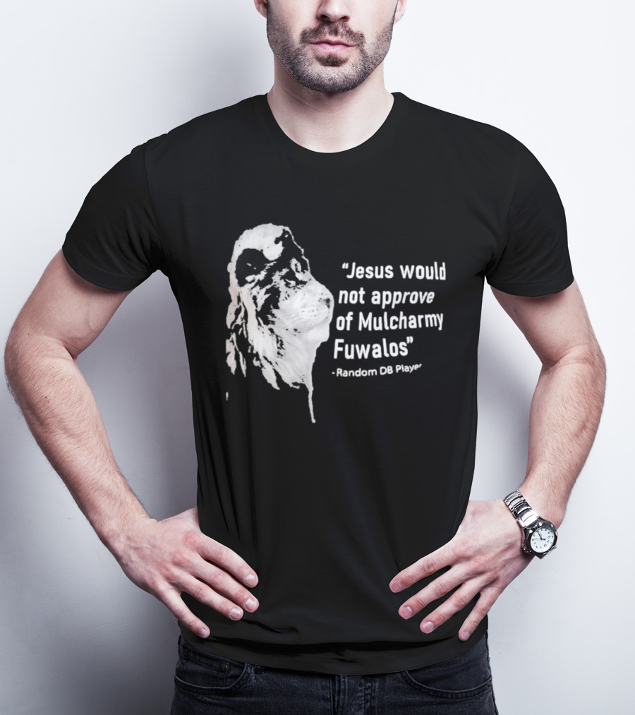 Jesus Would Not Approve Of Mulcharmy Fuwalos Random DB Player T-Shirt