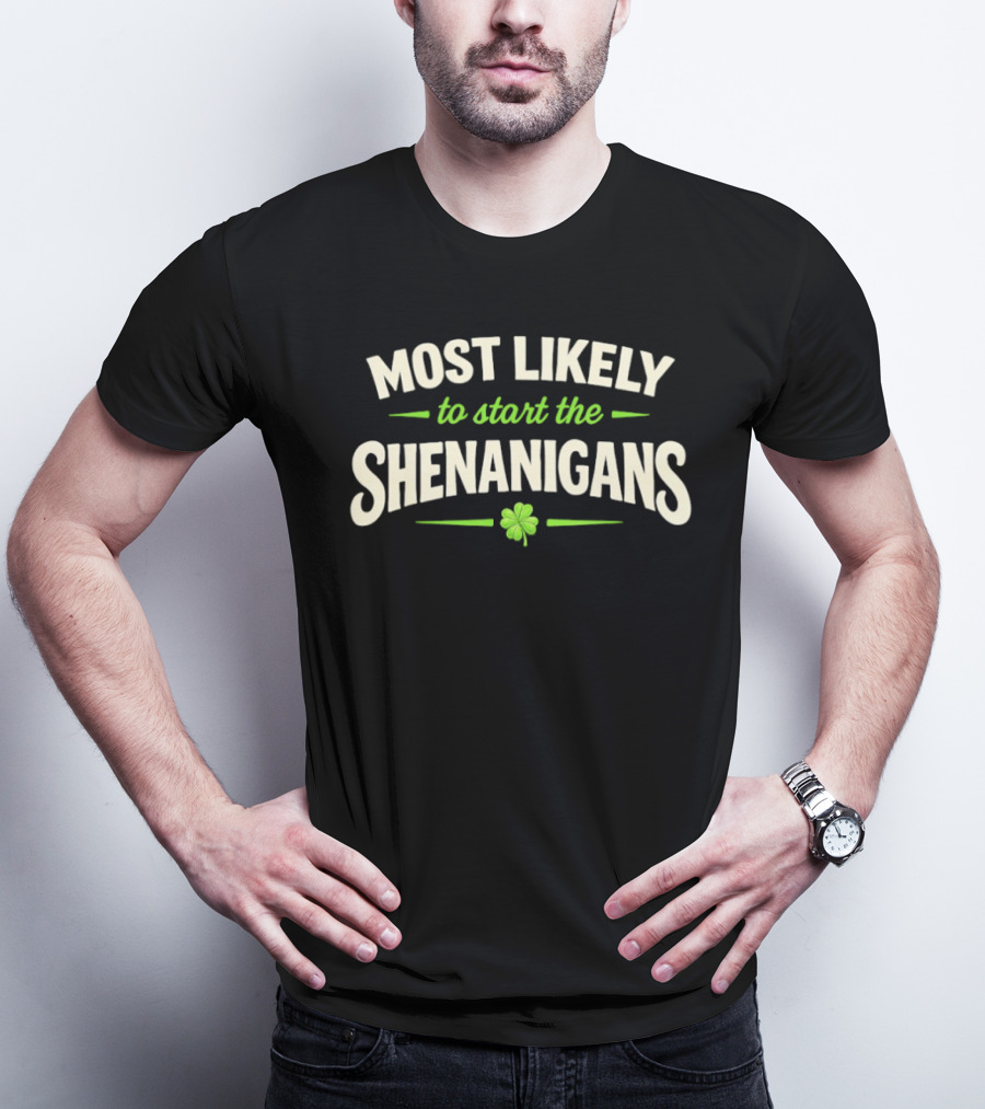 Most Likely To Start The Shenanigans St Patrick's Day Clover T-Shirt