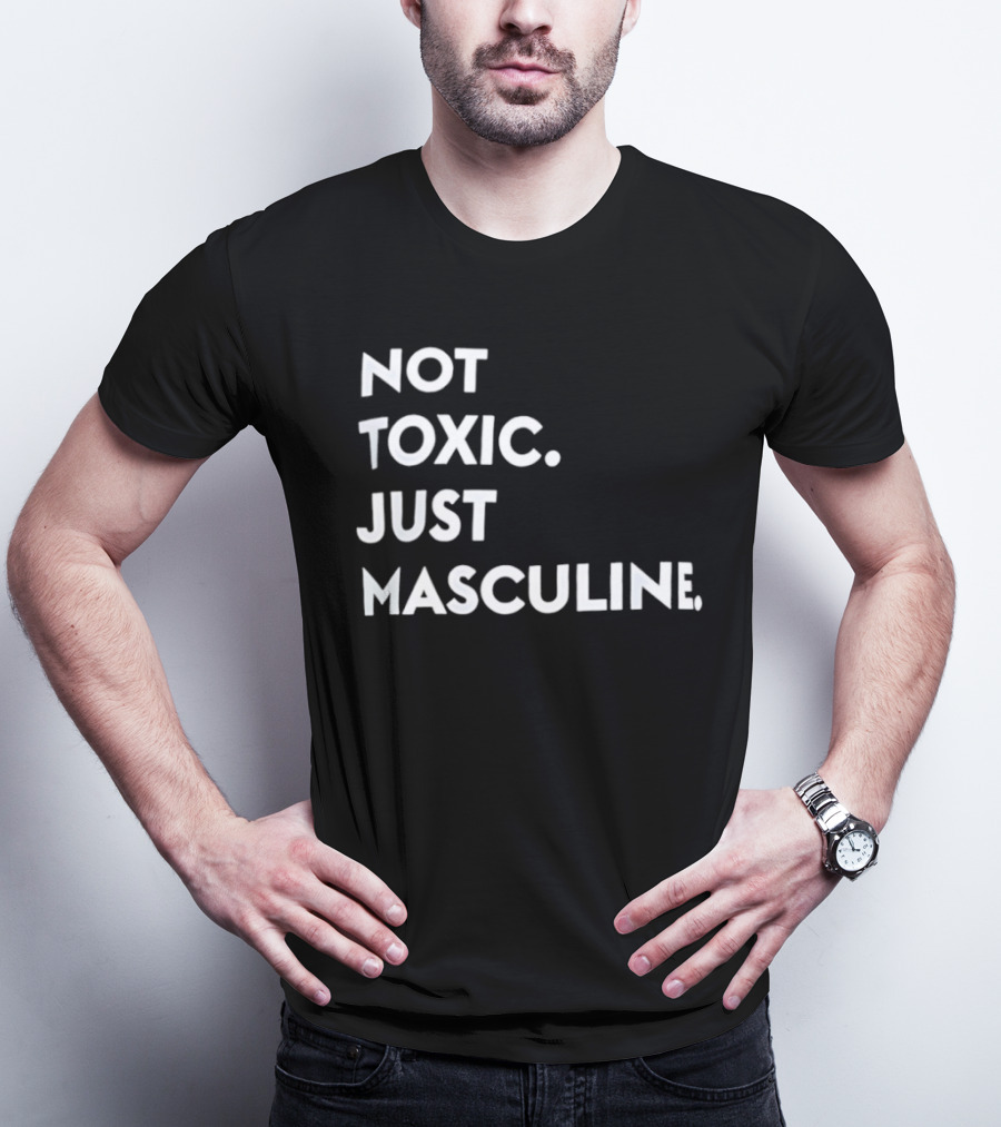 Not Toxic Just Masculine T-Shirt