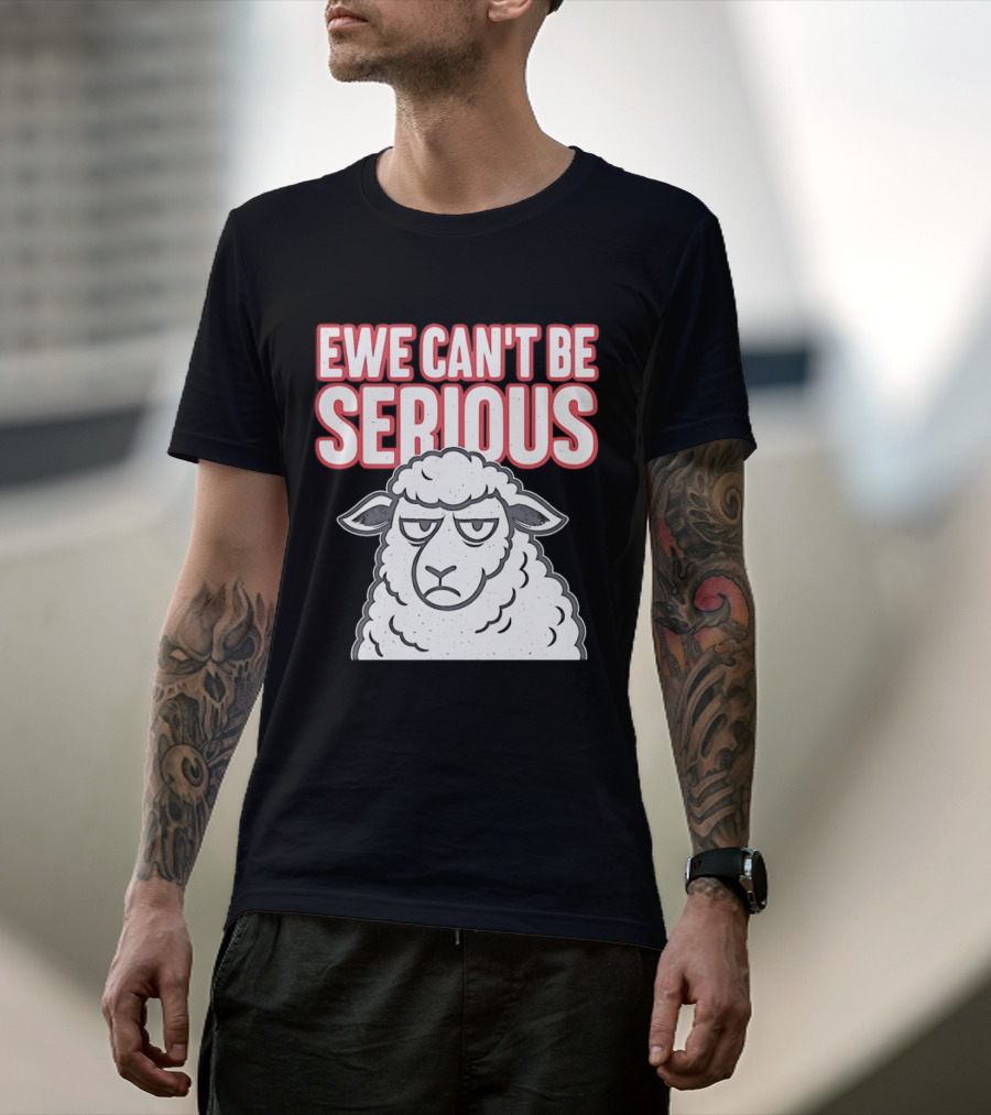Ewe Can't Be Serious Sheep Pun T-Shirt