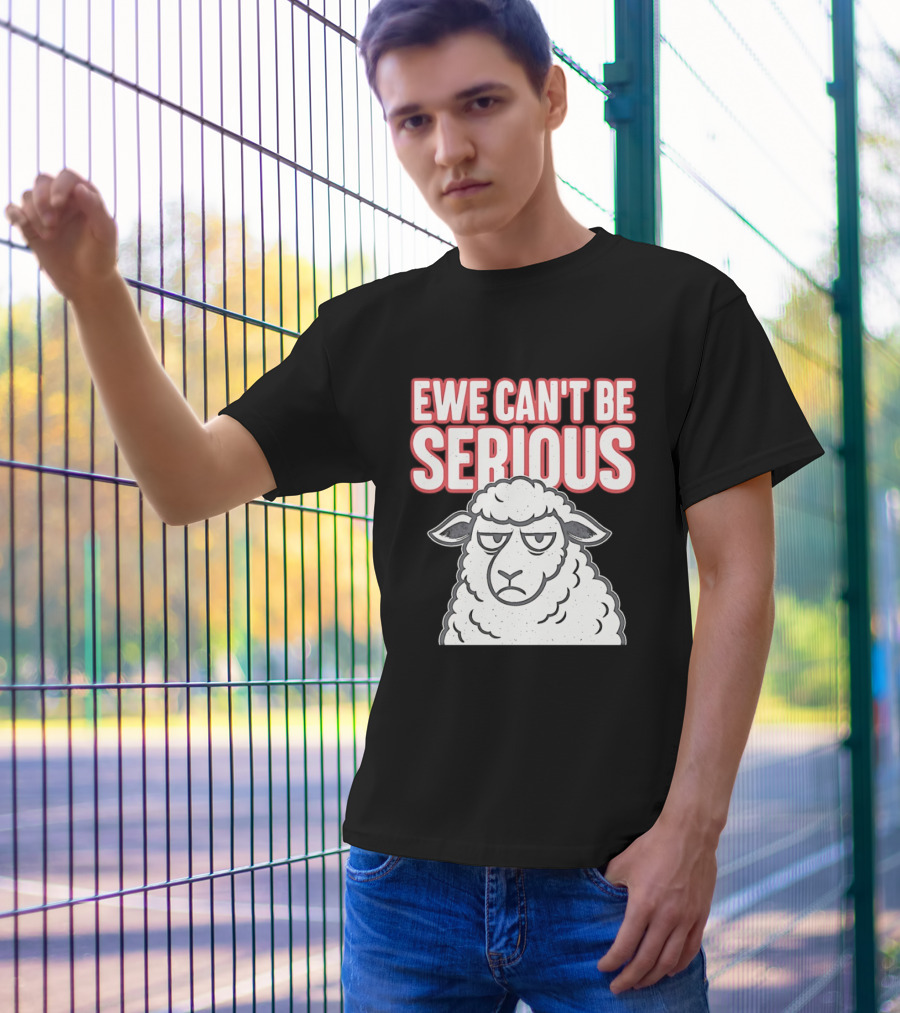 Ewe Can't Be Serious Sheep Pun T-Shirt