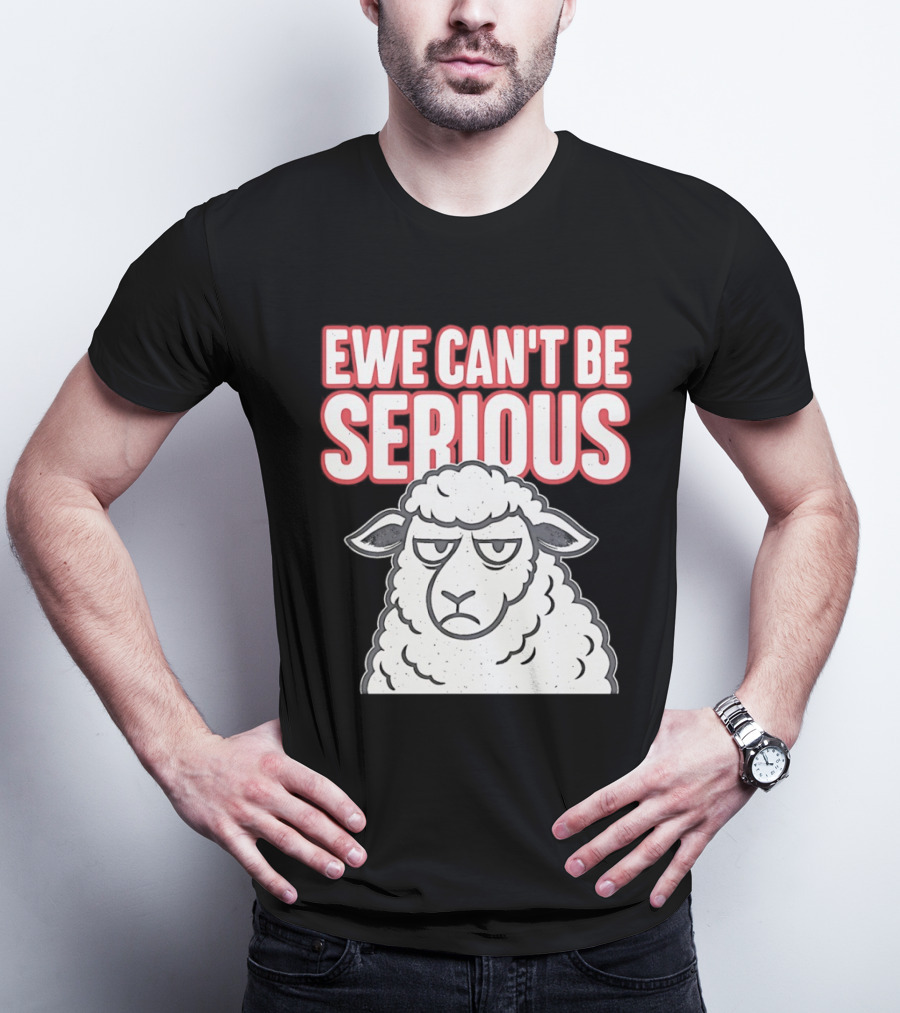 Ewe Can't Be Serious Sheep Pun T-Shirt
