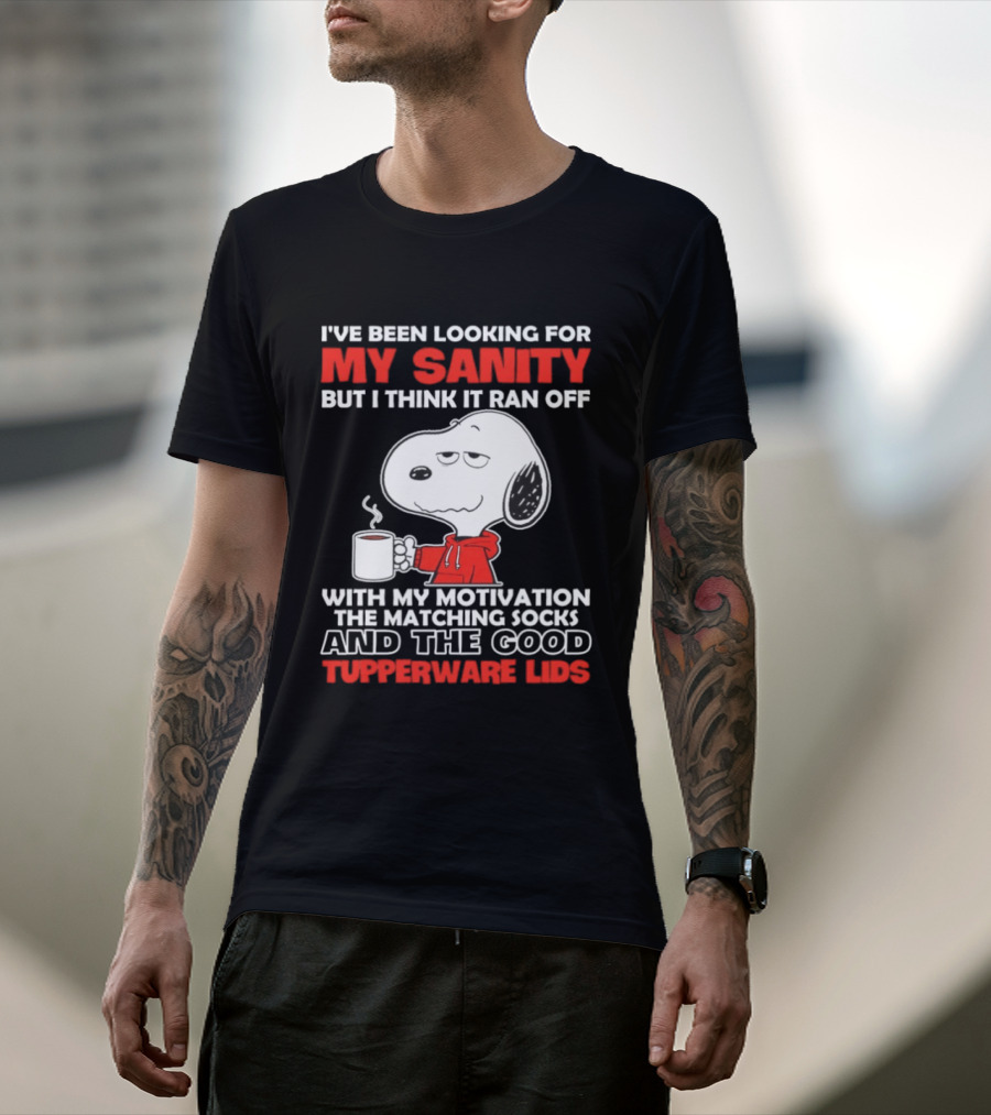 I've Been Looking For My Sanity Snoopy Ran Off With My Motivation The Matching Socks And Tupperware Lids T-Shirt