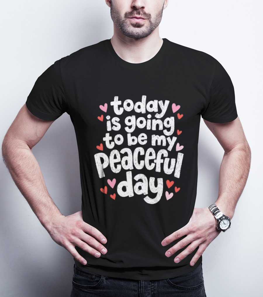 Today Is Going To Be My Peaceful Day With Heart Accents T-Shirt