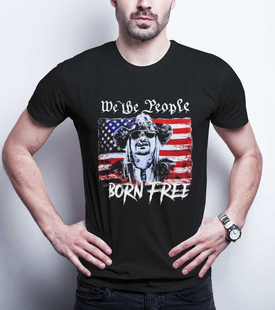 We The People Born Free Kid Rock American Flag Indie Music Patriotic T-Shirt