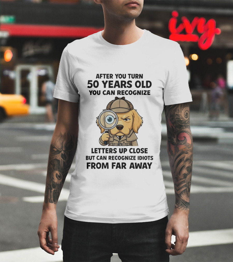 After You Turn 50 Years Old Letters Up Close Recognize Idiots From Far Away T-Shirt