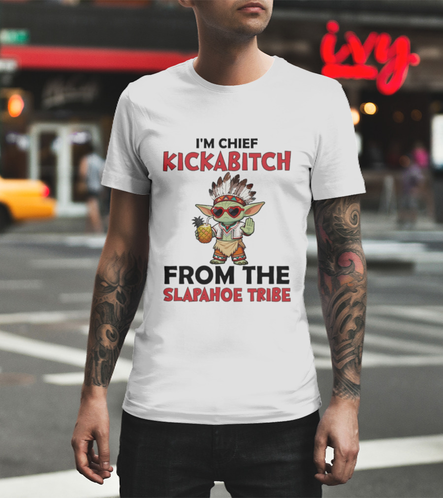 I'm Chief Kickabitch From The Slapahoe Tribe Baby Yoda T-Shirt