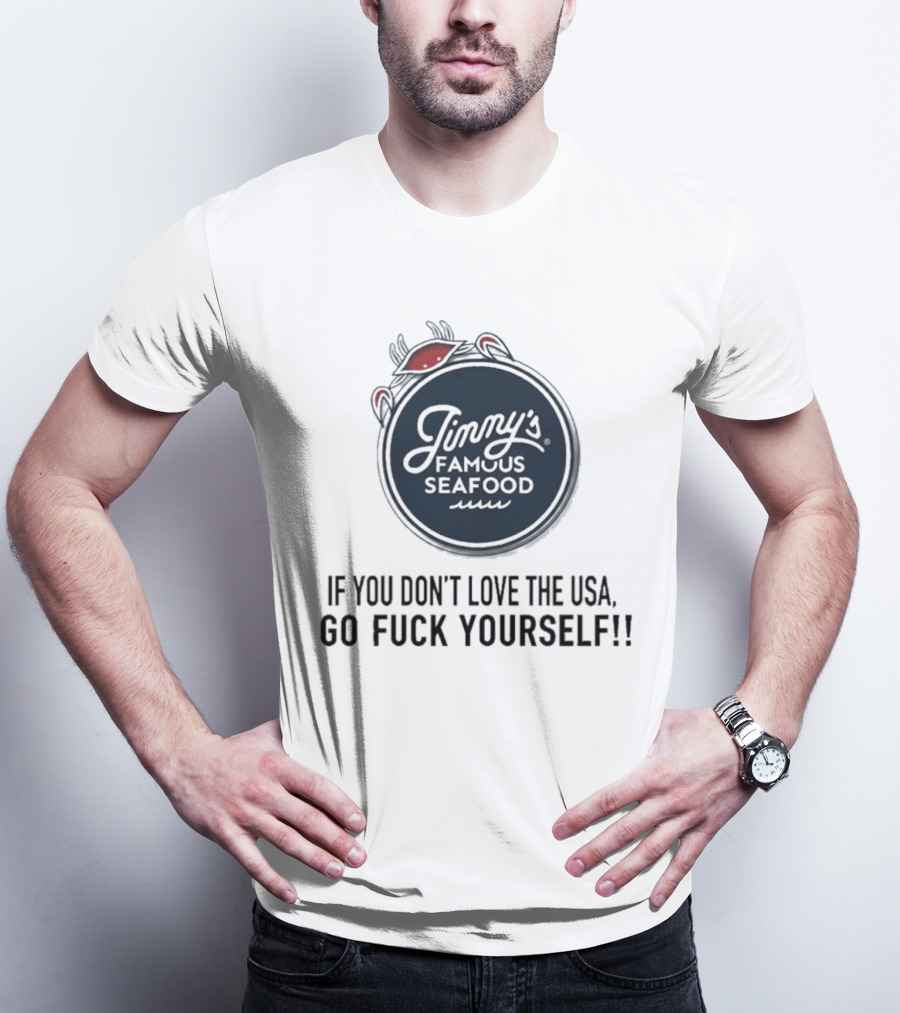 Jimmy's Famous Seafood If You Don't Love The USA Go Fuck Yourself T-Shirt