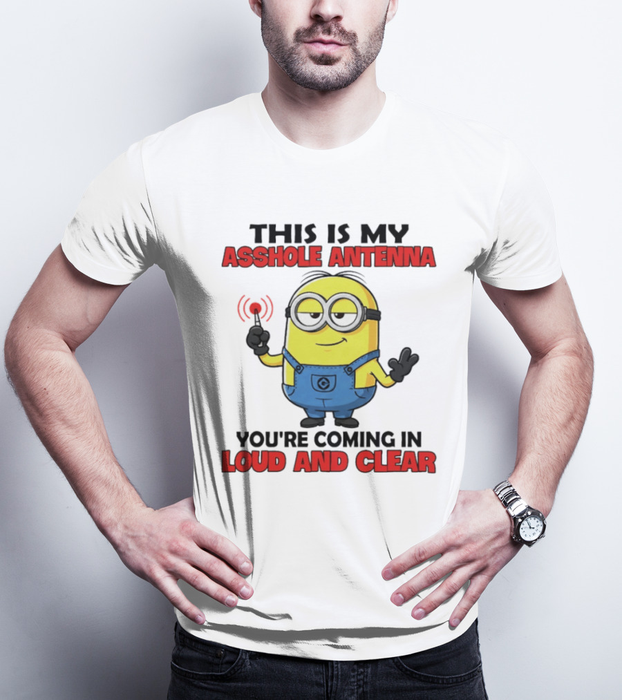 Minion This Is My Antenna You're Coming In Loud And Clear T-Shirt