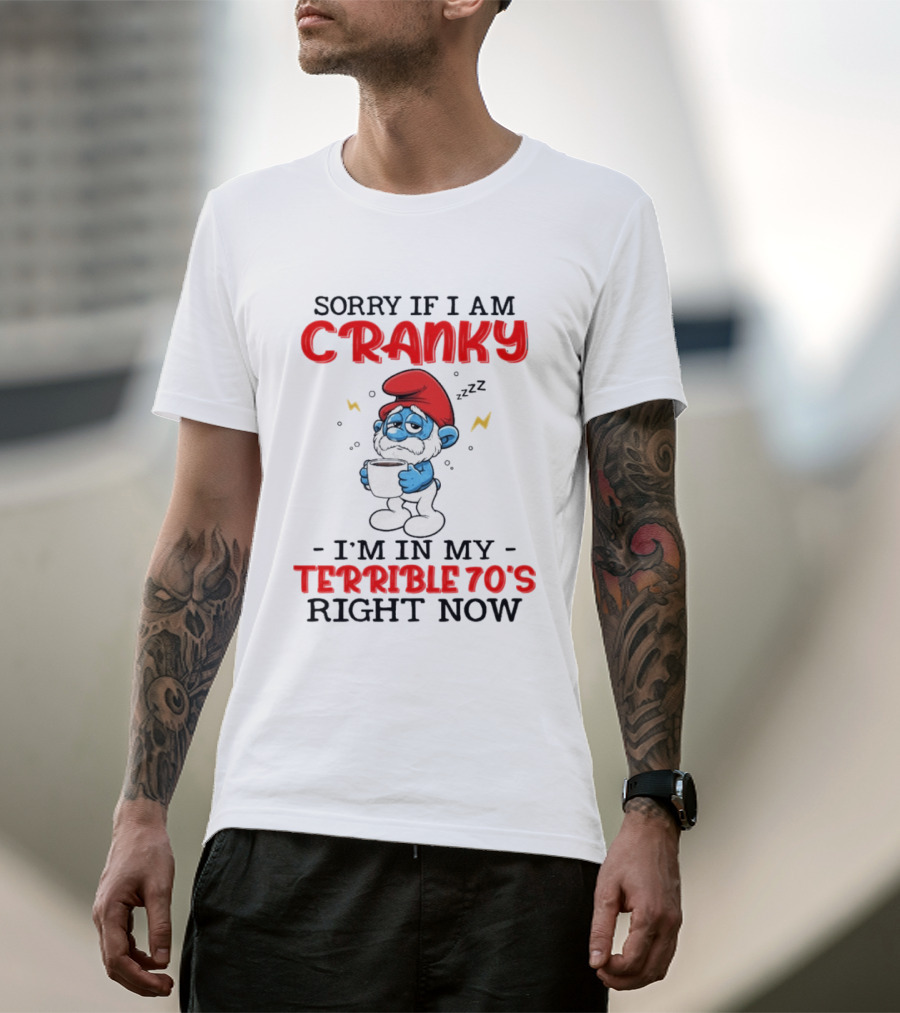 Sorry If I Am Cranky I'm In My Terrible 70s Right Now Smurf T-Shirt