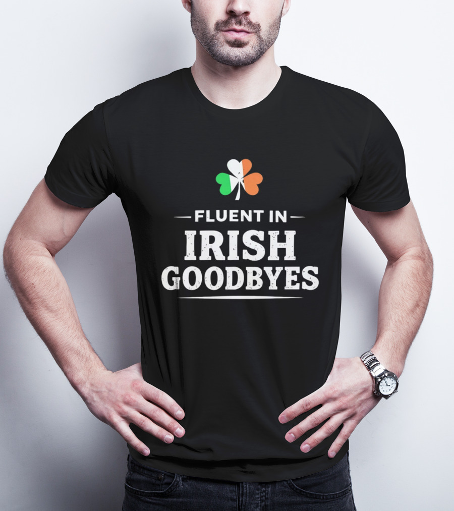 Fluent In Irish Goodbyes Shamrock St Patrick's Day Celebration Fun T-Shirt
