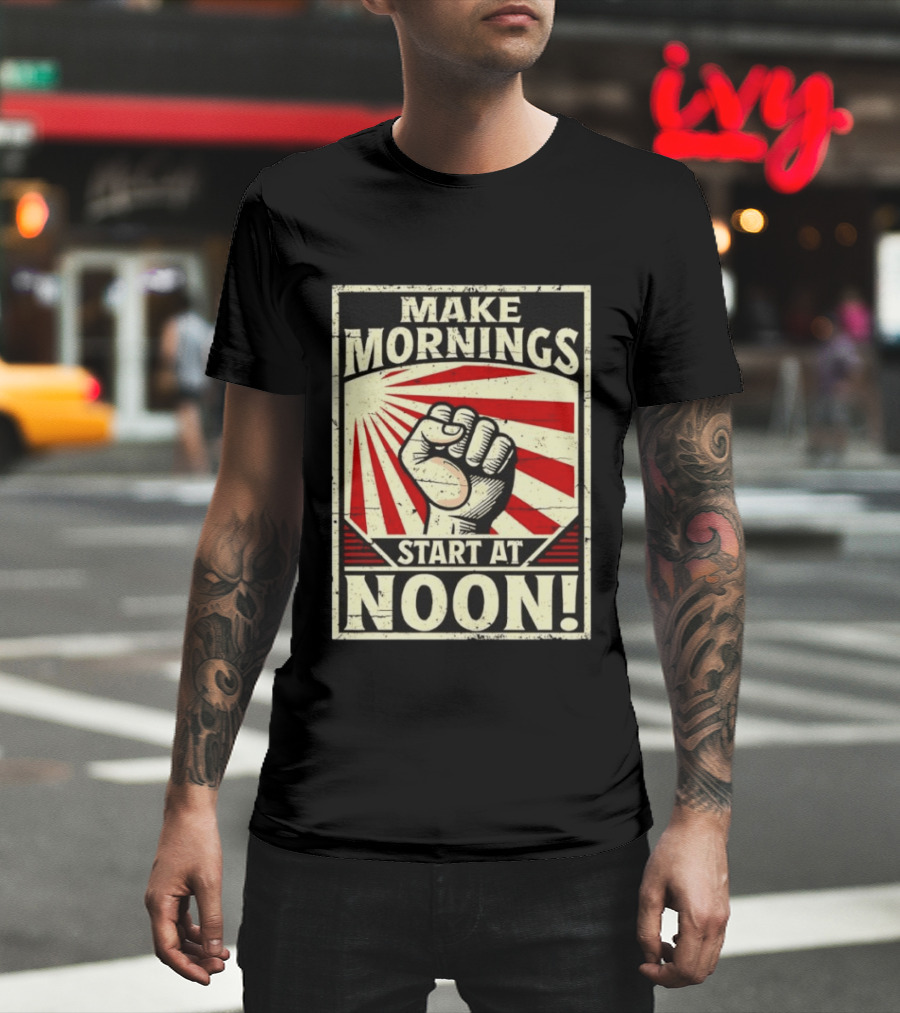 Make Mornings Start At Noon Propaganda Fist And Rays T-Shirt
