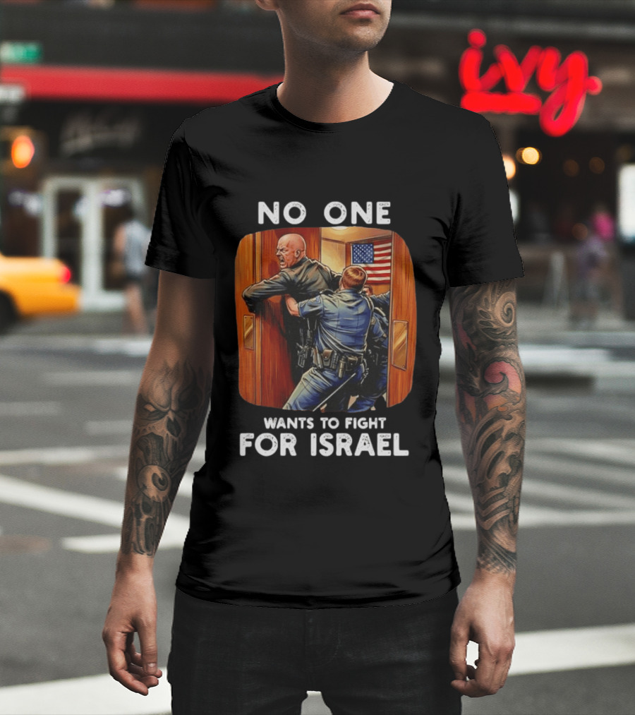 NO ONE WANTS TO FIGHT FOR ISRAEL American Police Scene T-Shirt