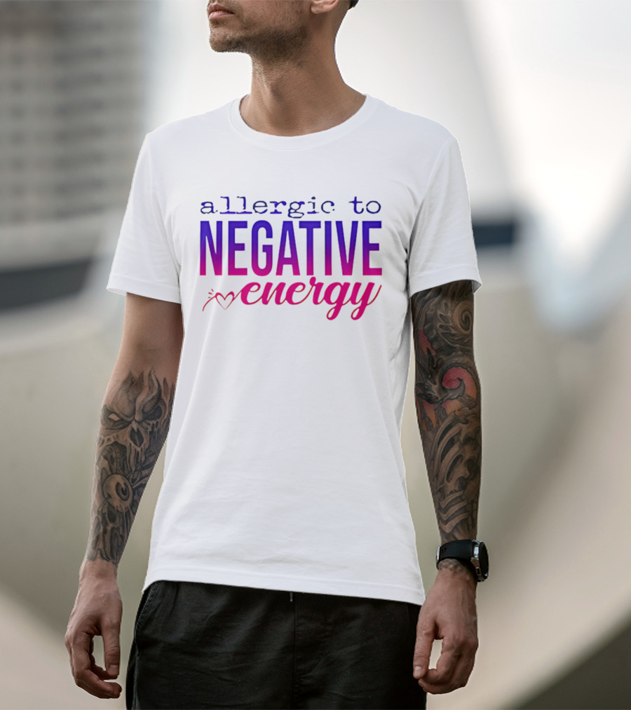 Allergic To Negative Energy T-Shirt